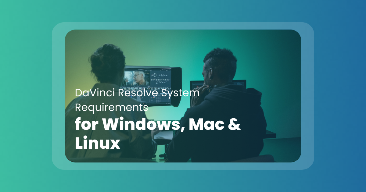 DaVinci Resolve System Requirements for Windows, Mac & Linux (2024 ...