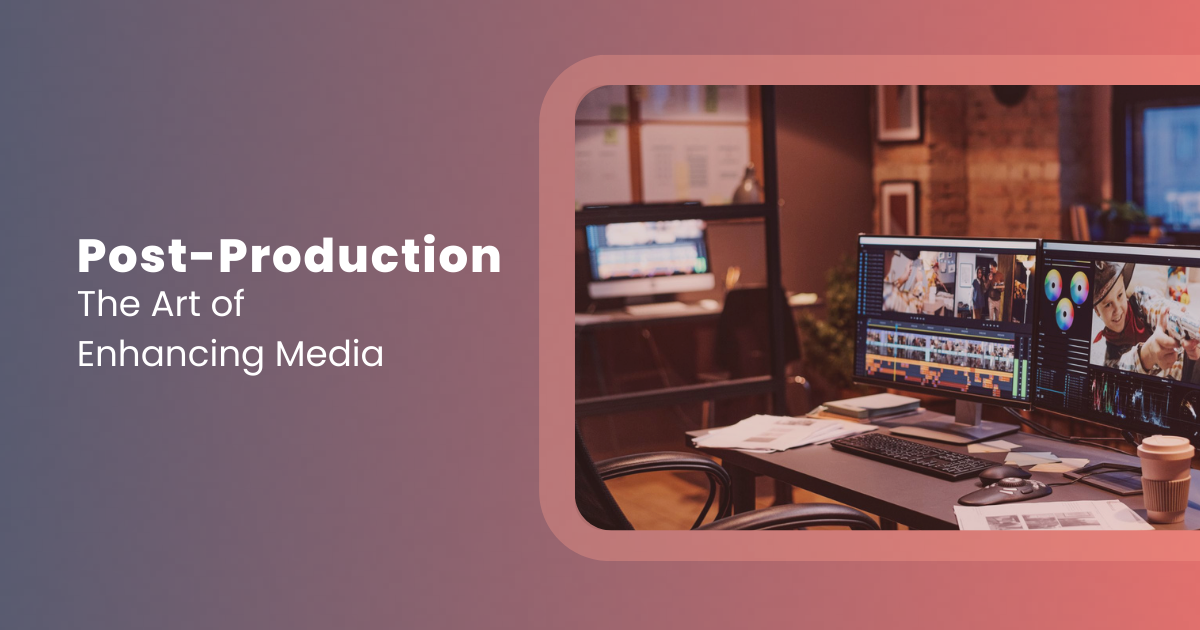 What is Post-Production: Understanding the Art of Enhancing Media ...