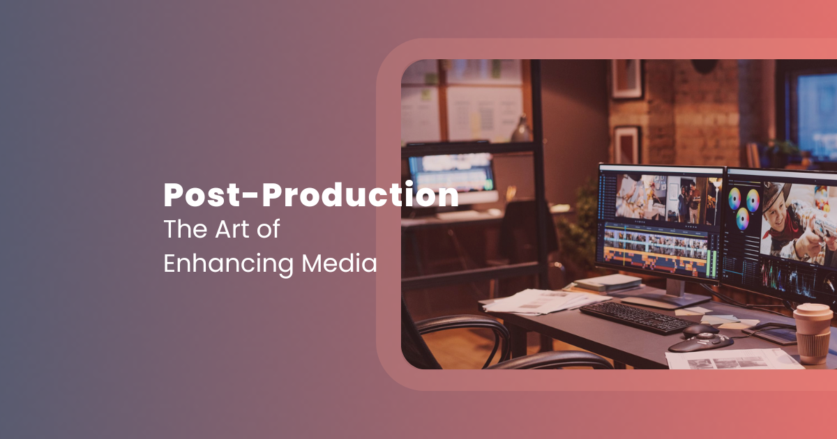 What is Post-Production: Understanding the Art of Enhancing Media ...